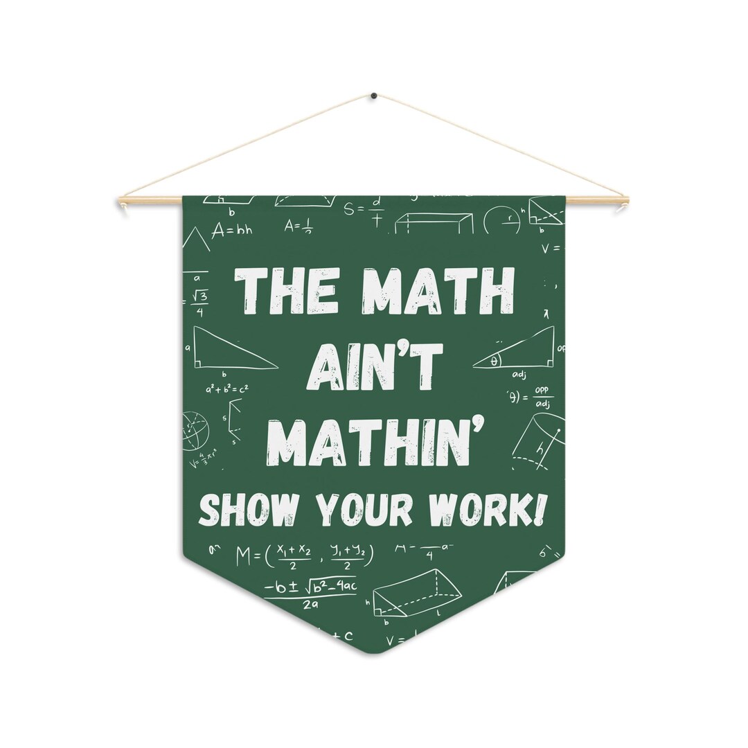 The Math Ain't Mathin' Show Your Work Pennant, Funny Math Teacher Gift ...