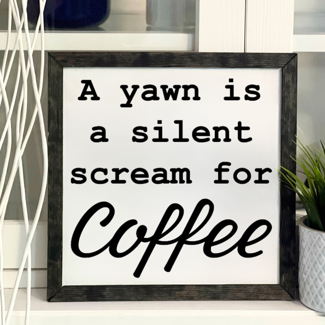 A Yawn is A Silent Scream for Coffee, Framed Wooden Sign, Handmade - Etsy