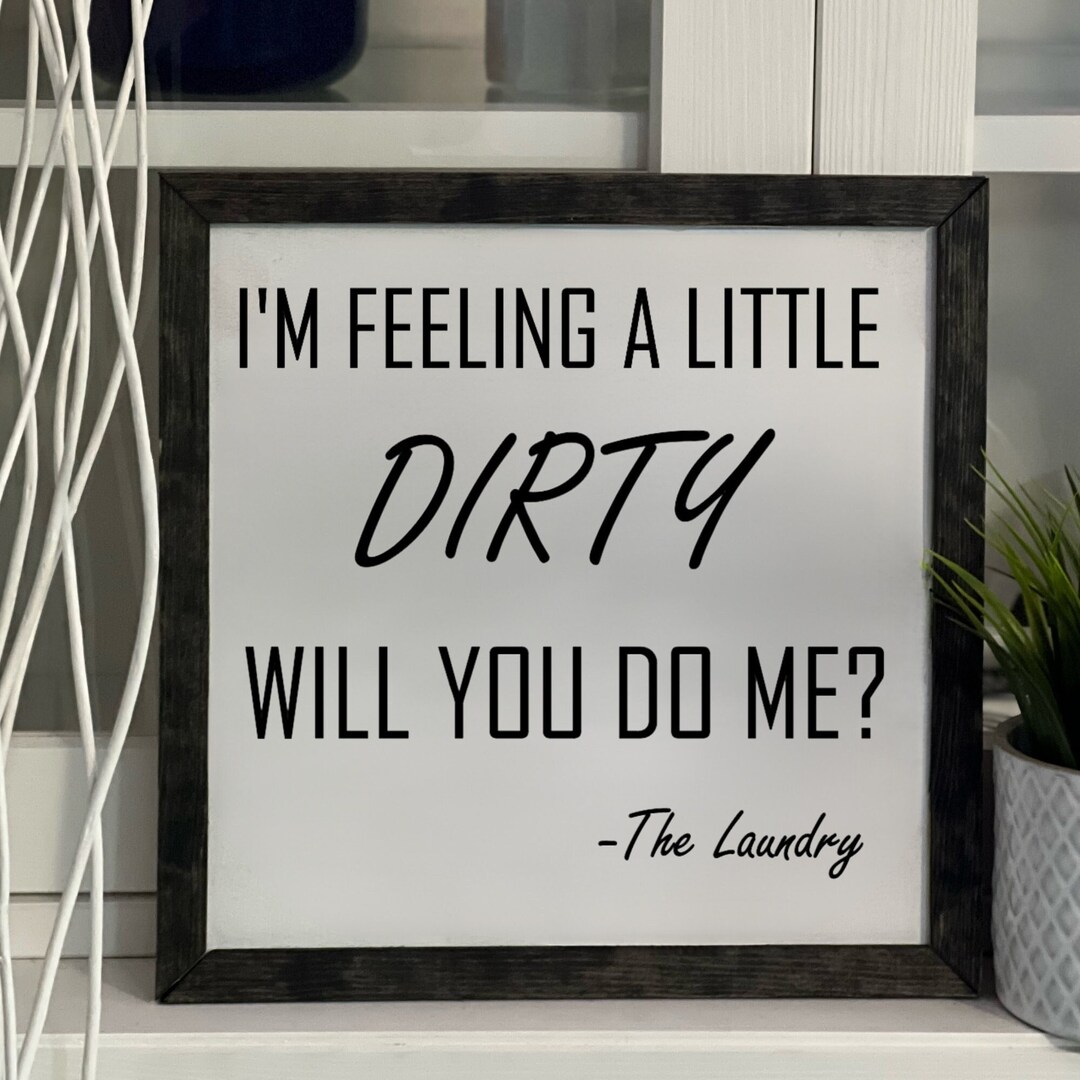 I'm Feeling A Little Dirty, Framed Wooden Sign, Handmade - Etsy
