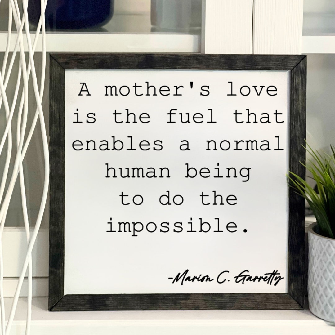 A Mother's Love is the Fuel That Enables A Normal Human Being to Do the ...