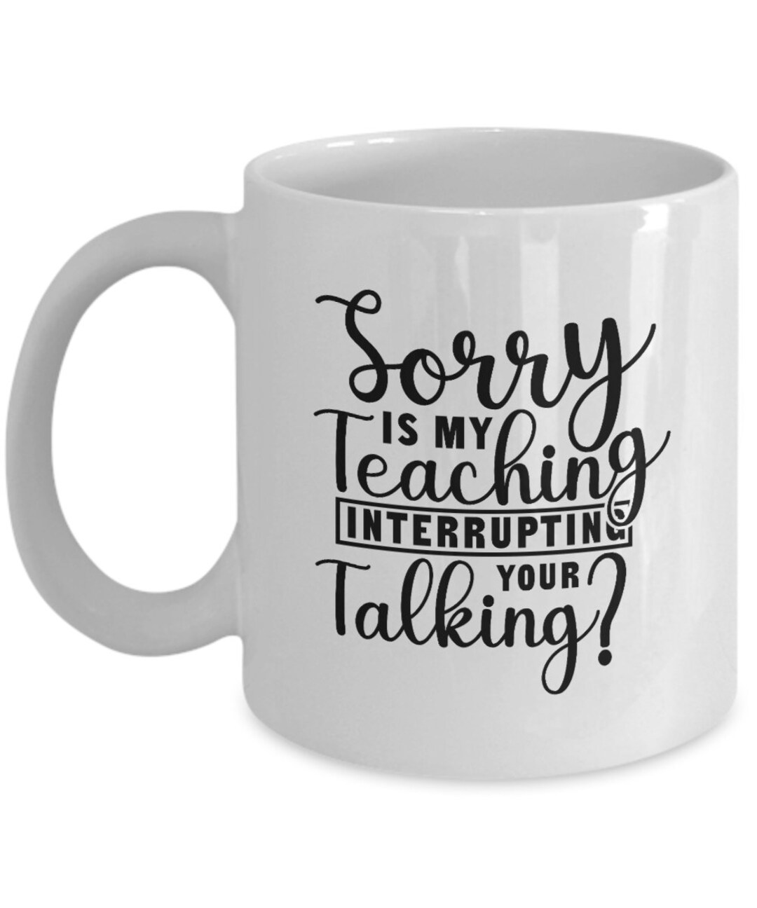 Sorry is My Teaching Interrupting You Mug - Etsy