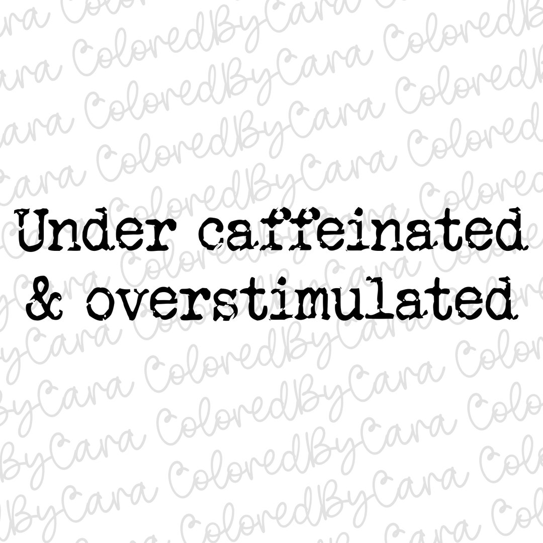 Under Caffeinated and Overstimulated Png/ Mom Png/ Teacher Png ...