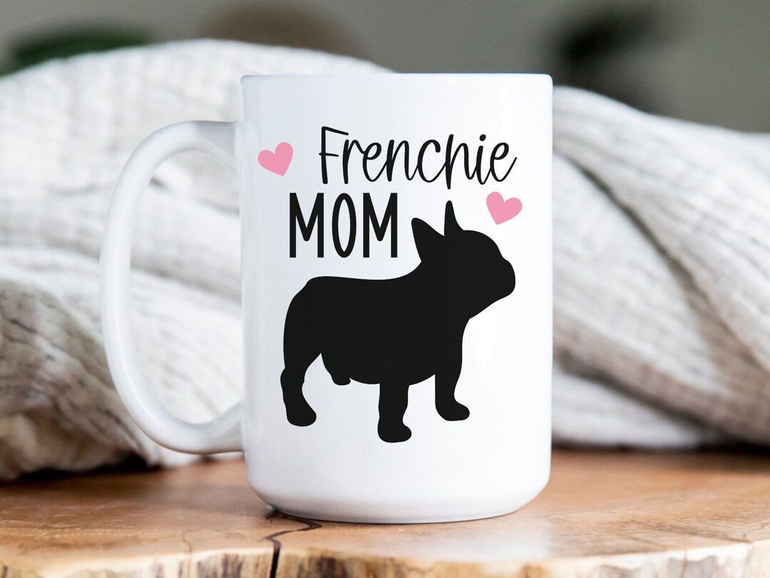 Frenchie Mom Mug, Dog Mom Mug, Dog Mom Coffee Cup, Dog Mom Tea Cup ...