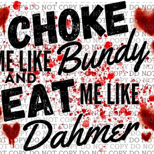 Choke Me Like Bundy & Eat Me Like Dahmer SUBLIMATION Digital Design ...