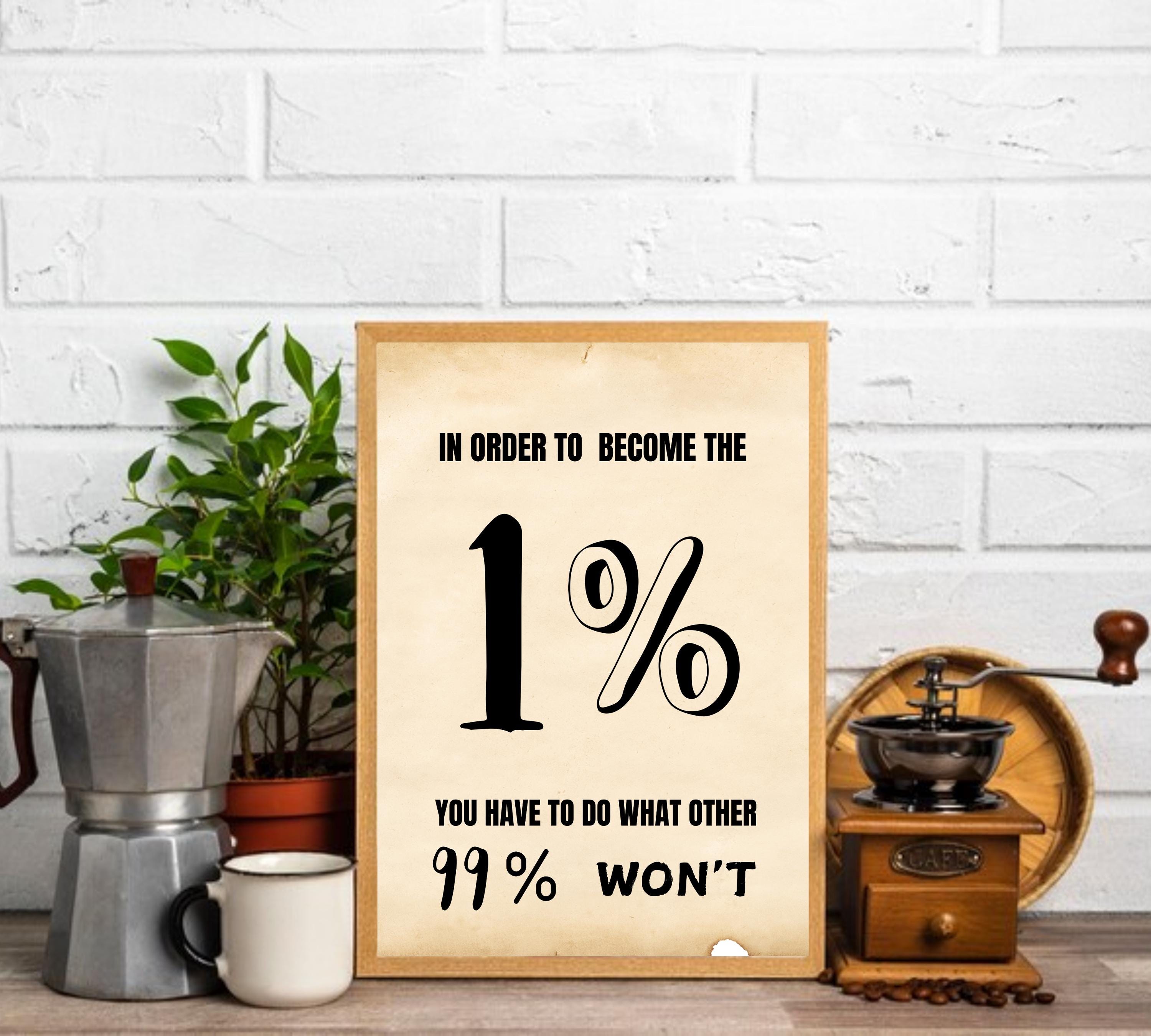 In Order to Become the 1% Motivational Inspirational Wall Art ...
