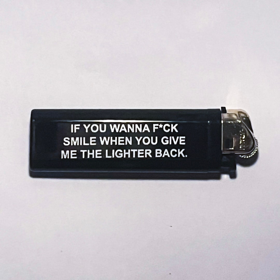 If You Wanna Fck Smile When You Give Me the Lighter Back - Etsy If You Wanna Fck Smile When You Give Me the Lighter Back - Etsy