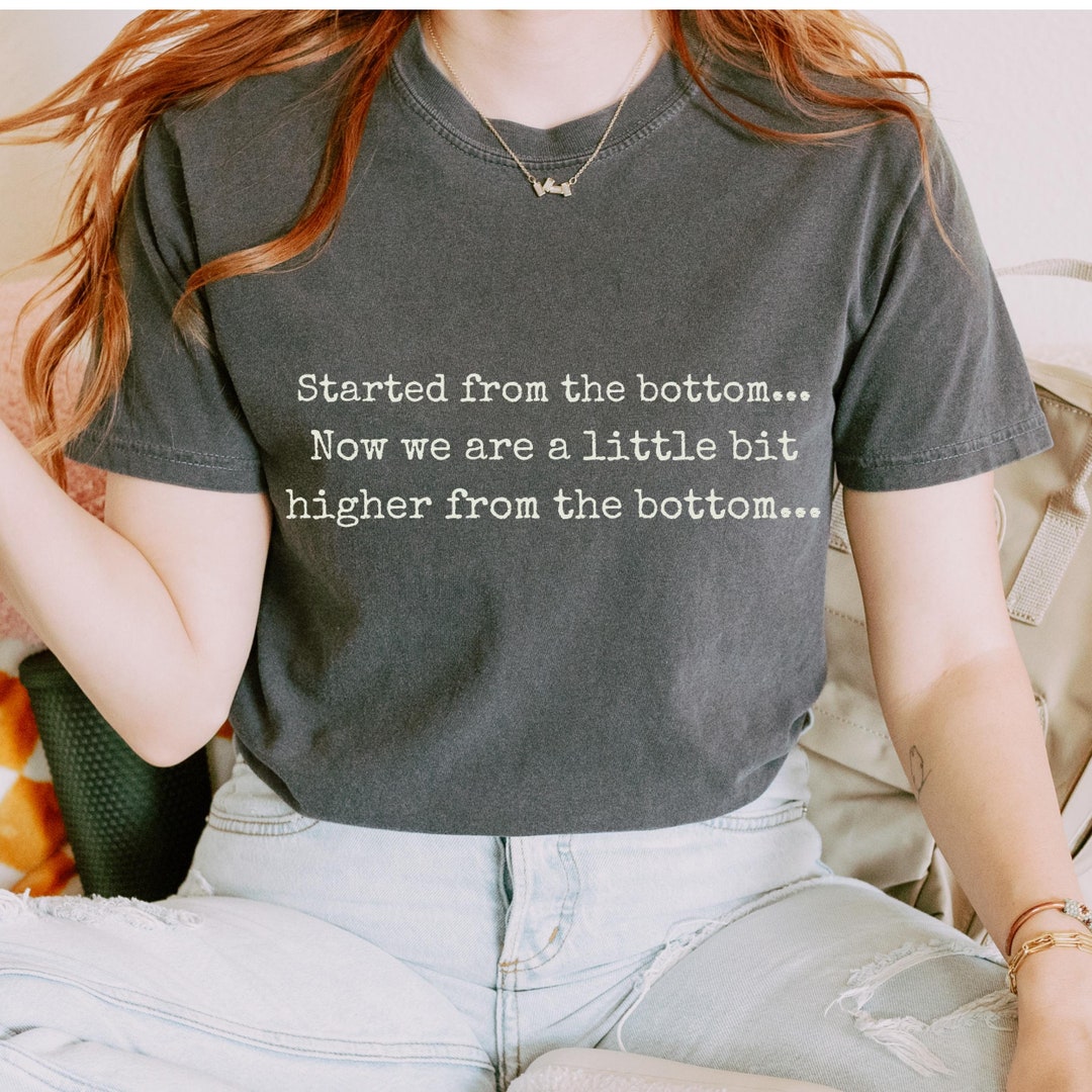Started From the Bottom Funny Comfort Colors T-shirt, Humorous Quote ...