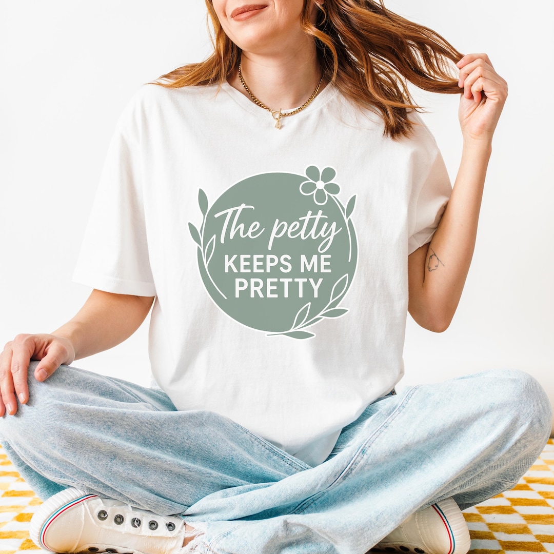 The Petty Keeps Me Pretty Shirt, Funny Feminine Tee, Sarcastic Floral ...