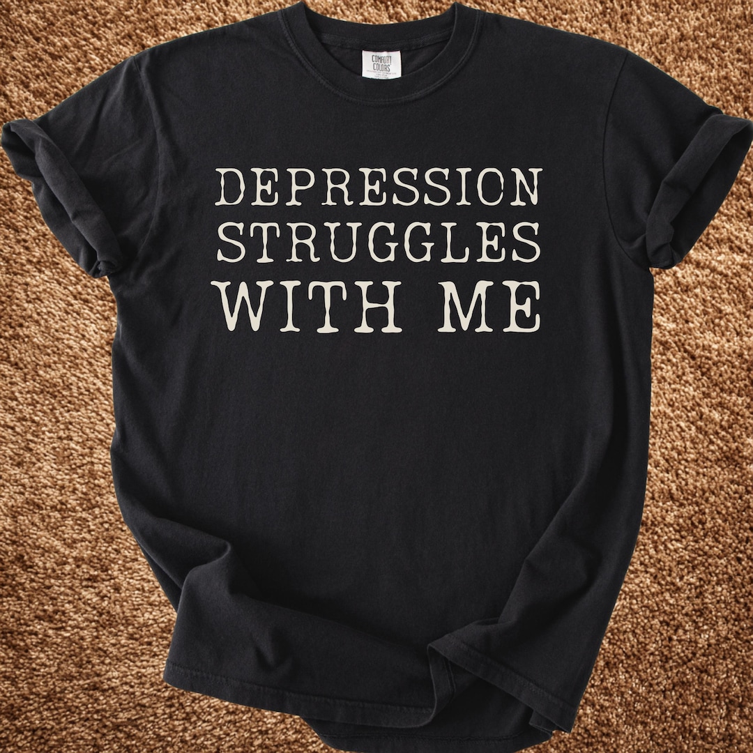 Depression Struggles With Me Shirt, Soft Mental Health Humor, Minimal ...