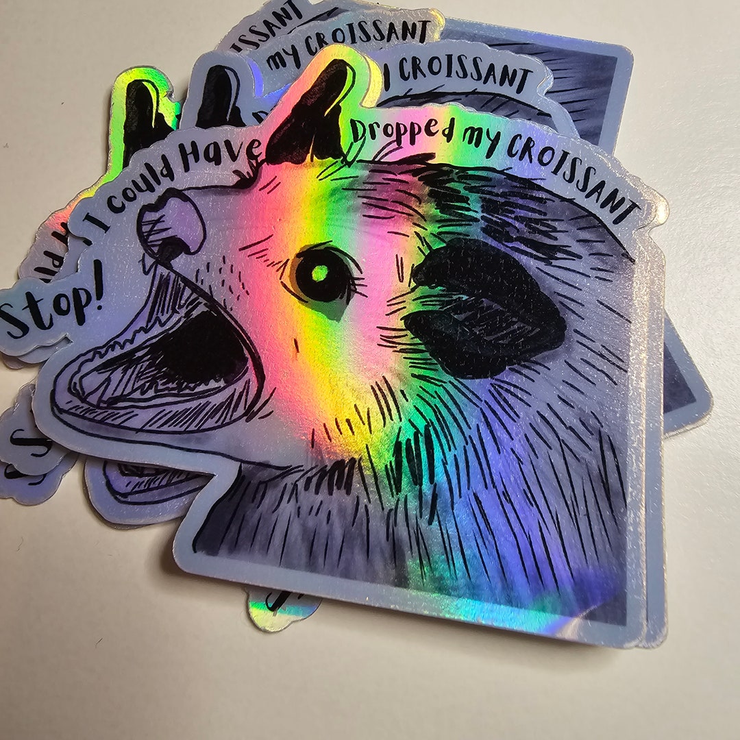 Holographic Opossum Sticker: "stop I Could Have Dropped My Croissant ...