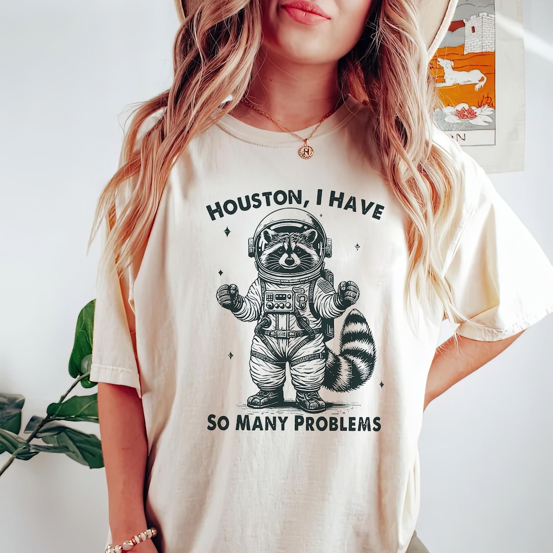 Houston I Have so Many Problems Funny T-shirt, Raccoon in Space Shirt ...