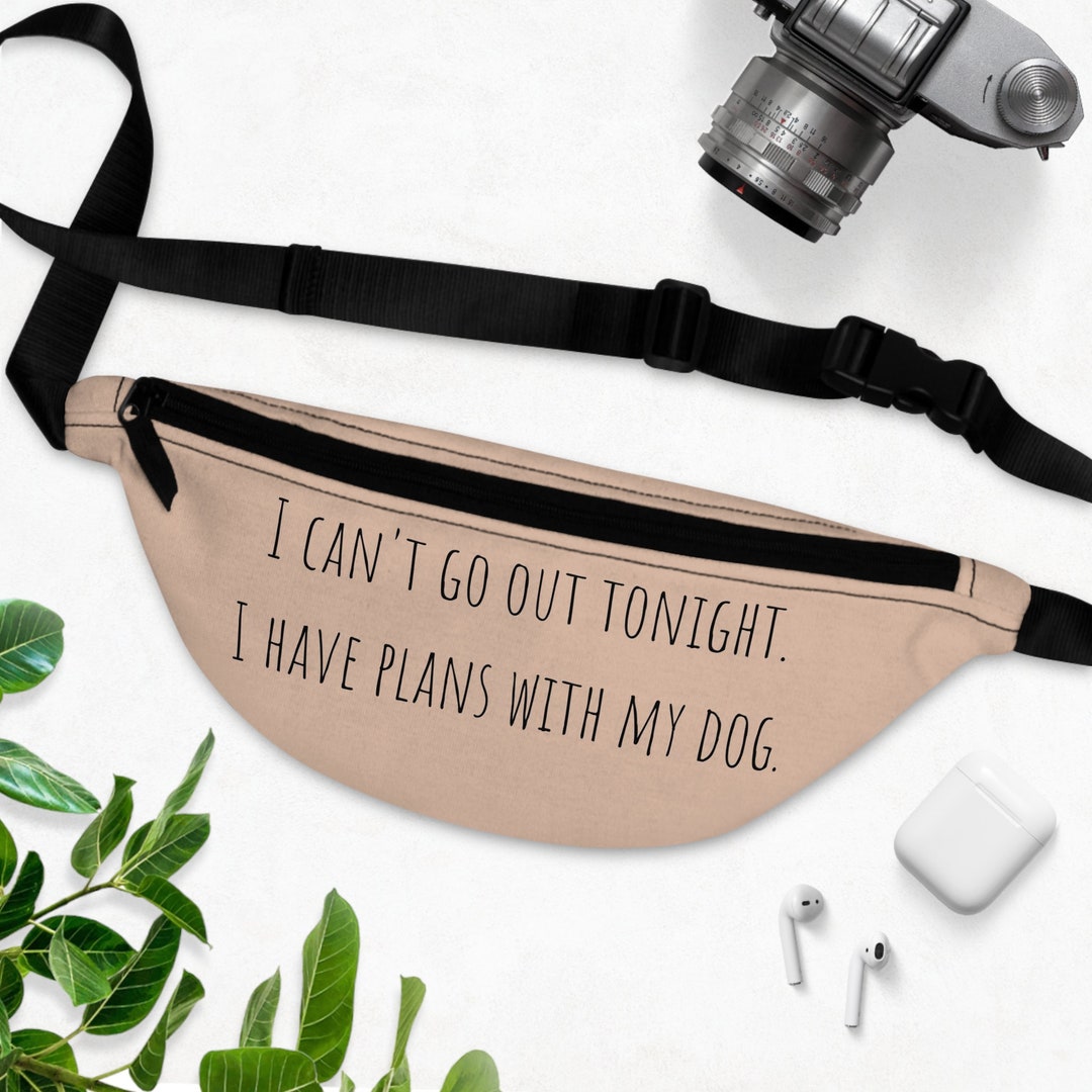 I Can't Go Out Tonight I Have Plans With My Dog Bag Dog Fanny Pack ...