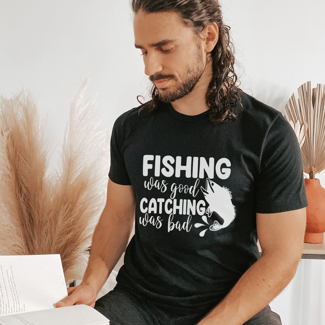 Fishing Was Good Catching Was Bad, Fishing T- Shirt, Fishing My Wife is ...
