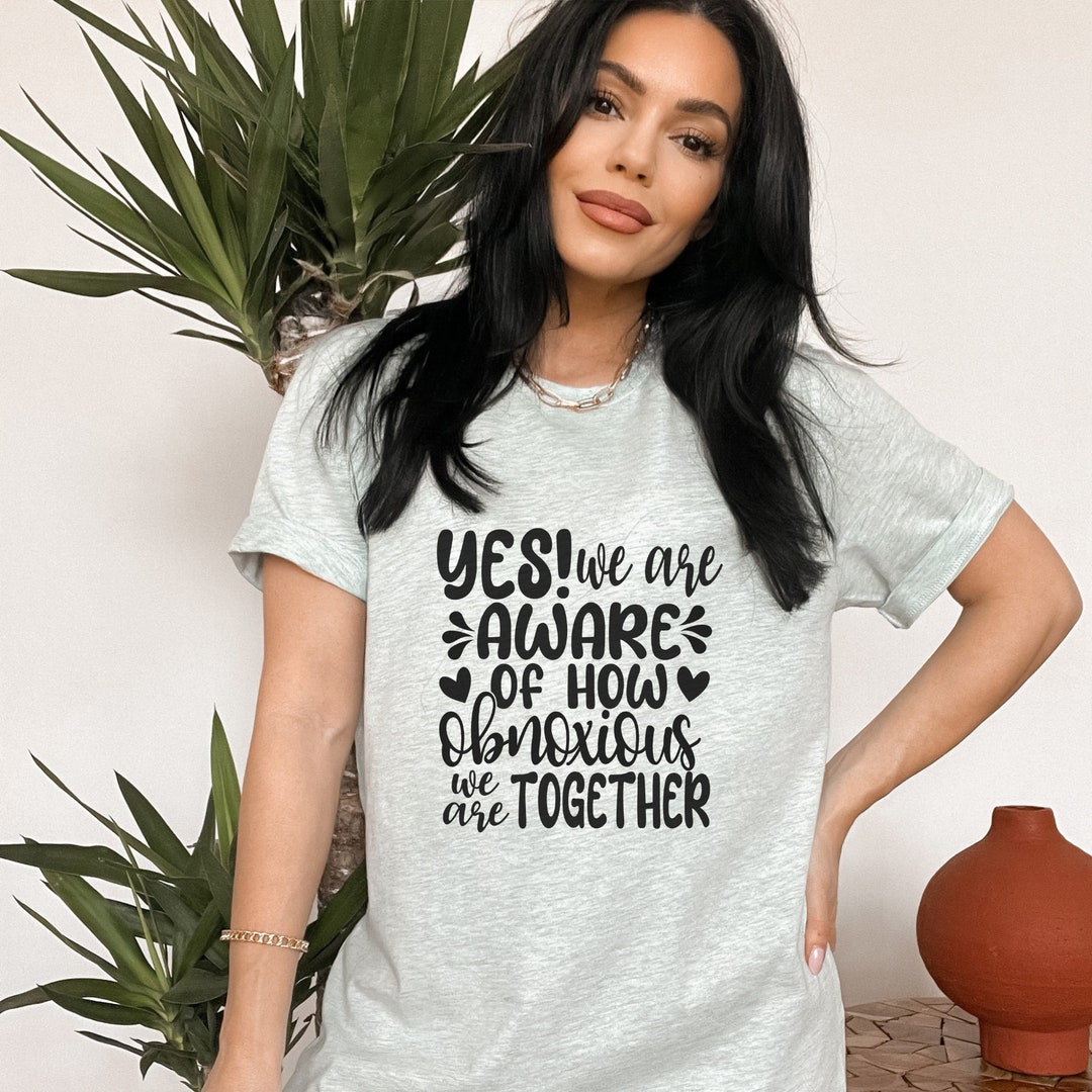 Yes We Are Aware of How Obnoxious We Are Together T-shirt, Girls Trip ...