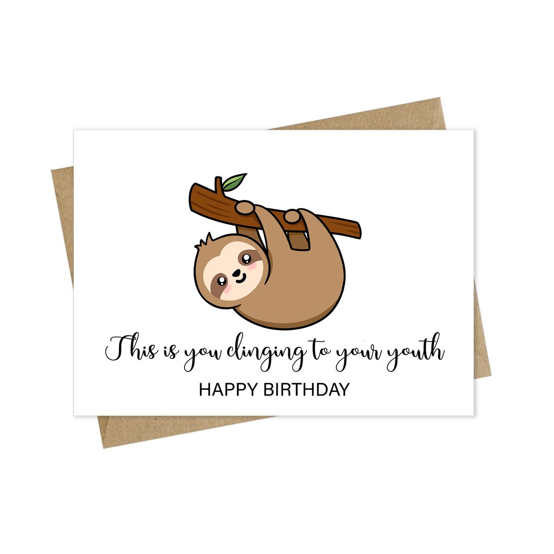 Funny Sloth Birthday Card, You Clinging to Your Youth, You Are Old ...