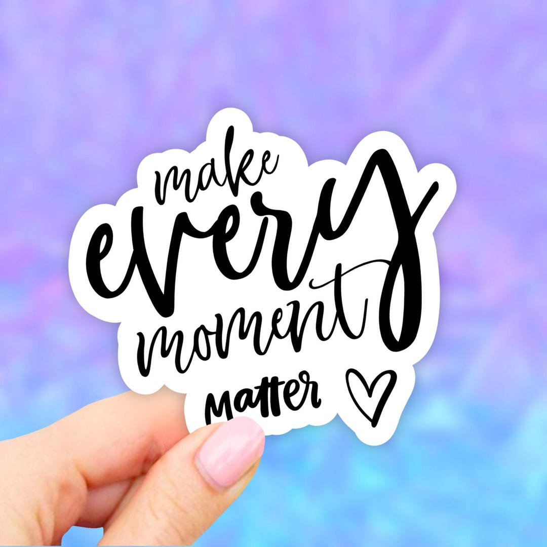 Make Every Moment Matter Sticker, Every Moment Count, Laptop Stickers ...