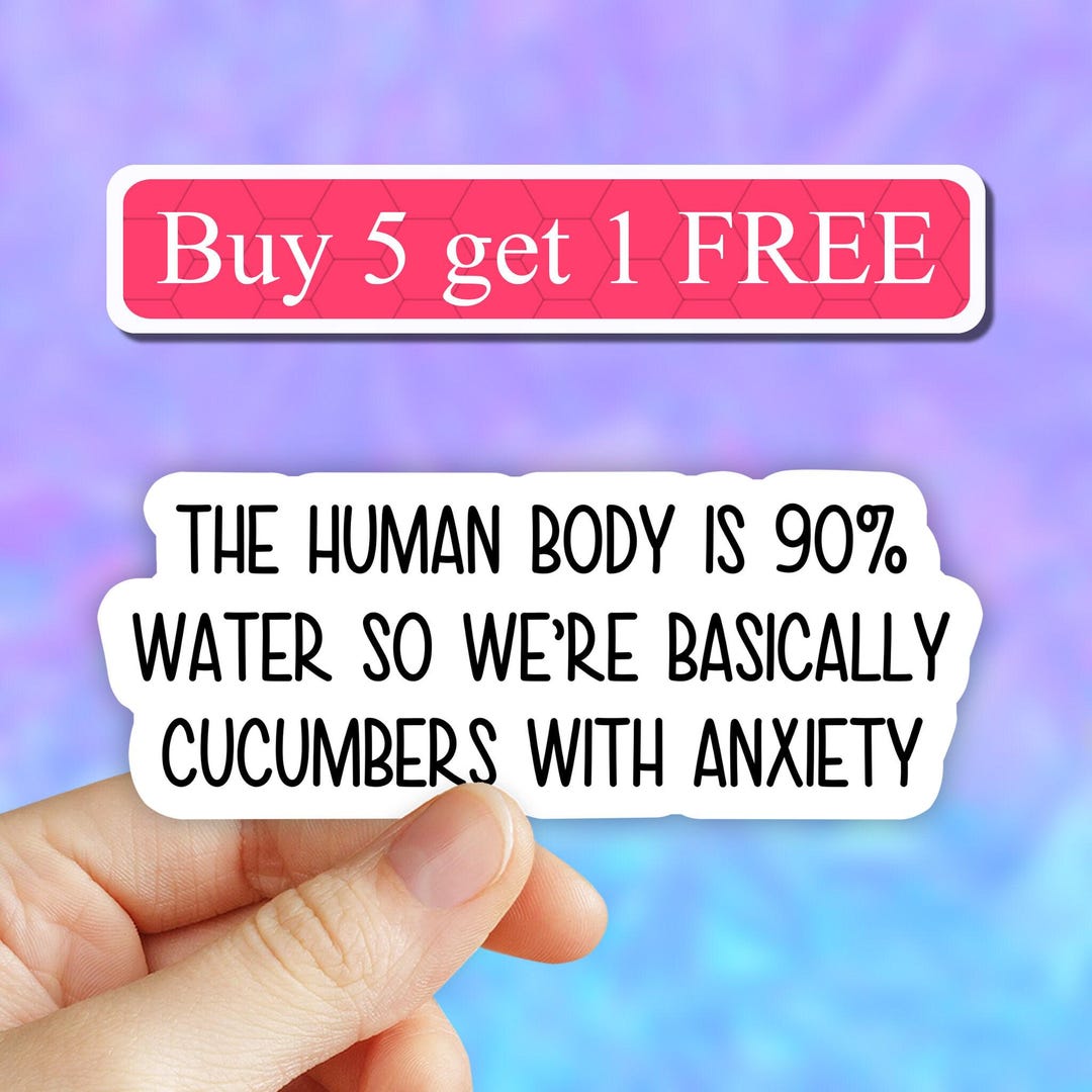 The Human Body is 90 Percent Water Cucumbers With Anxiety Sticker ...