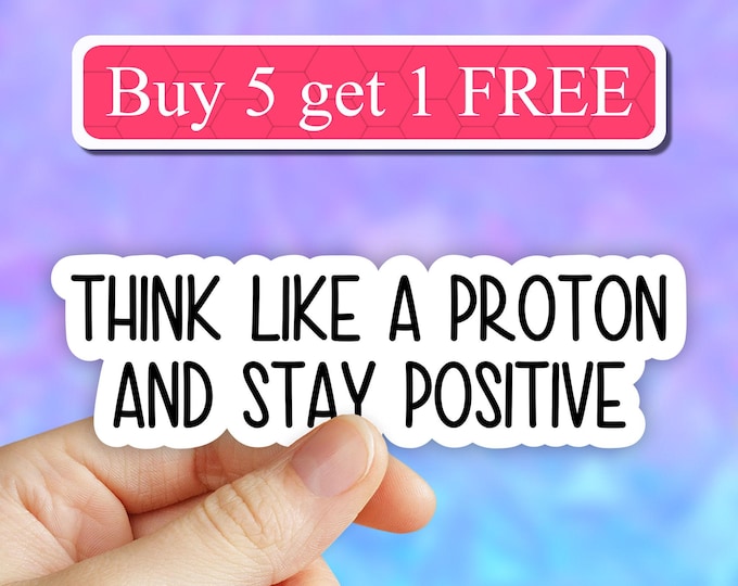 Think Like a Proton and Stay Positive Sticker, Funny Science Stickers ...