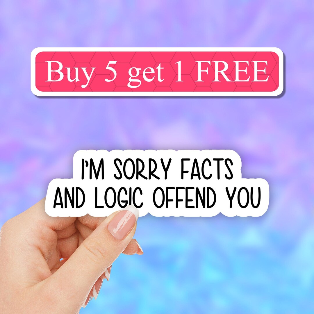 I'm Sorry Facts and Logic Offend You Vinyl Sticker, Funny Stickers ...
