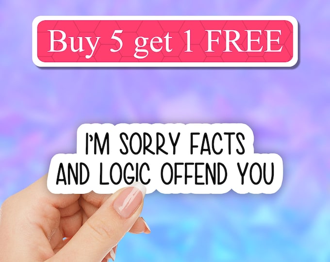 I'm Sorry Facts and Logic Offend You Vinyl Sticker, Funny Stickers ...