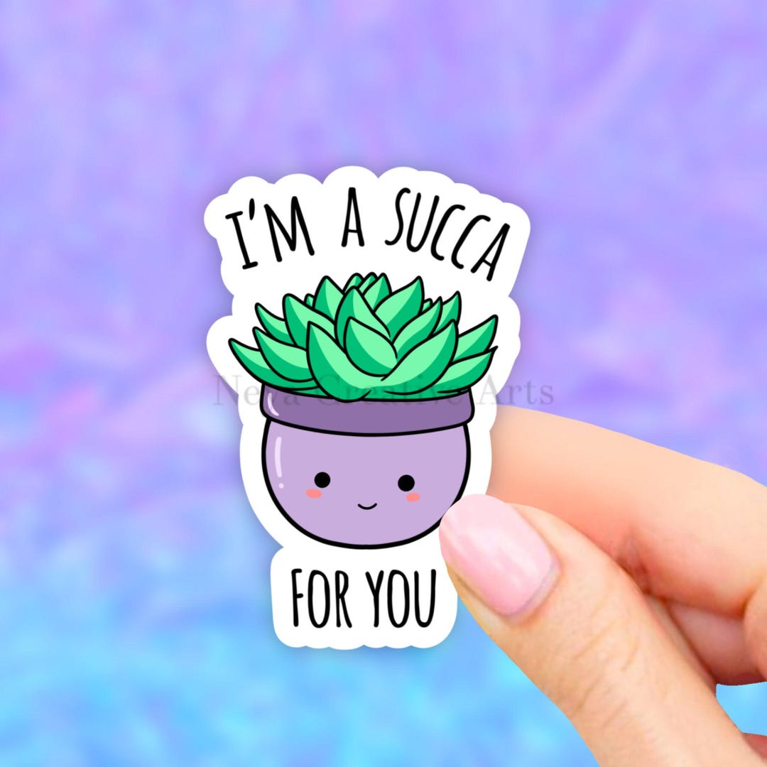 I'm A Succa for You Sticker, Succ It Sticker, Succulent Stickers, Plant ...