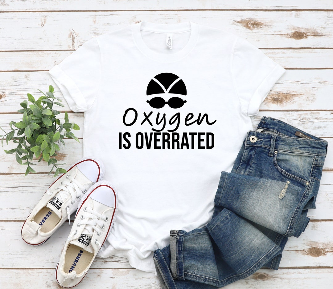 Oxygen is Overrated T-shirt, Funny Swimming Shirt, Humor Swimmer Gift ...