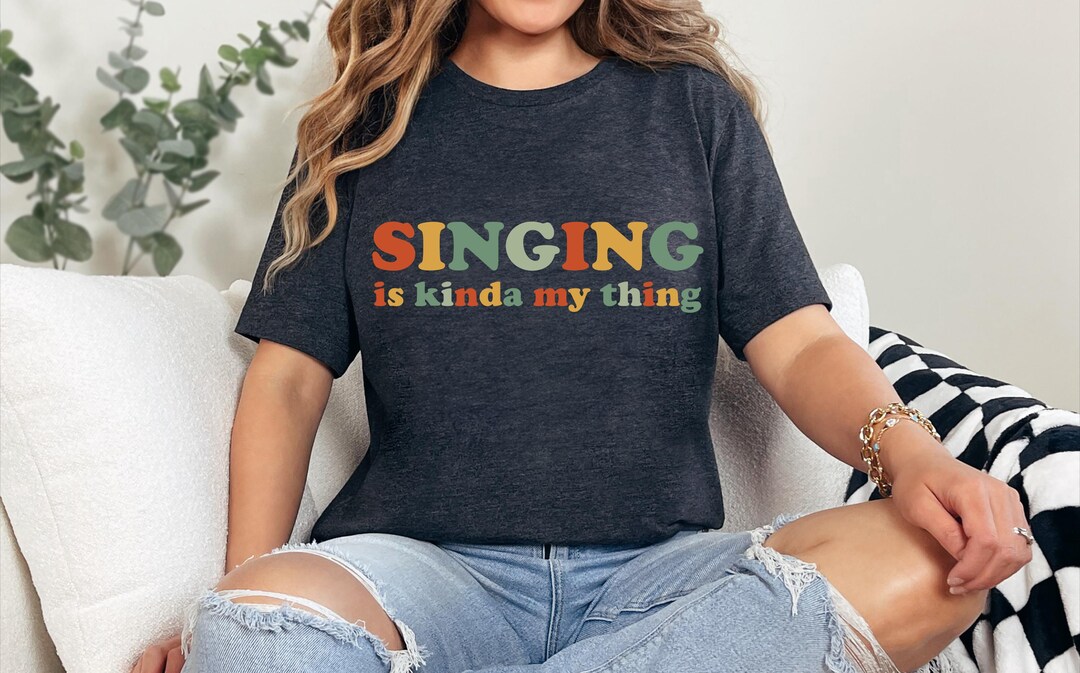 Singing is Kinda My Thing Tshirt, Funny Singing Shirt, Cute Singer Gift ...