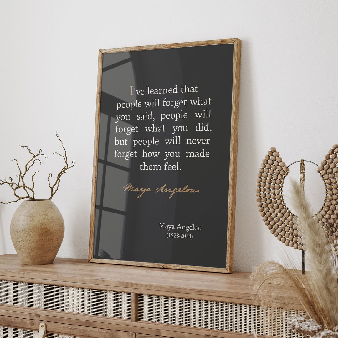 Maya Angelou Quote Print, I've Learned That People Will Forget What You ...