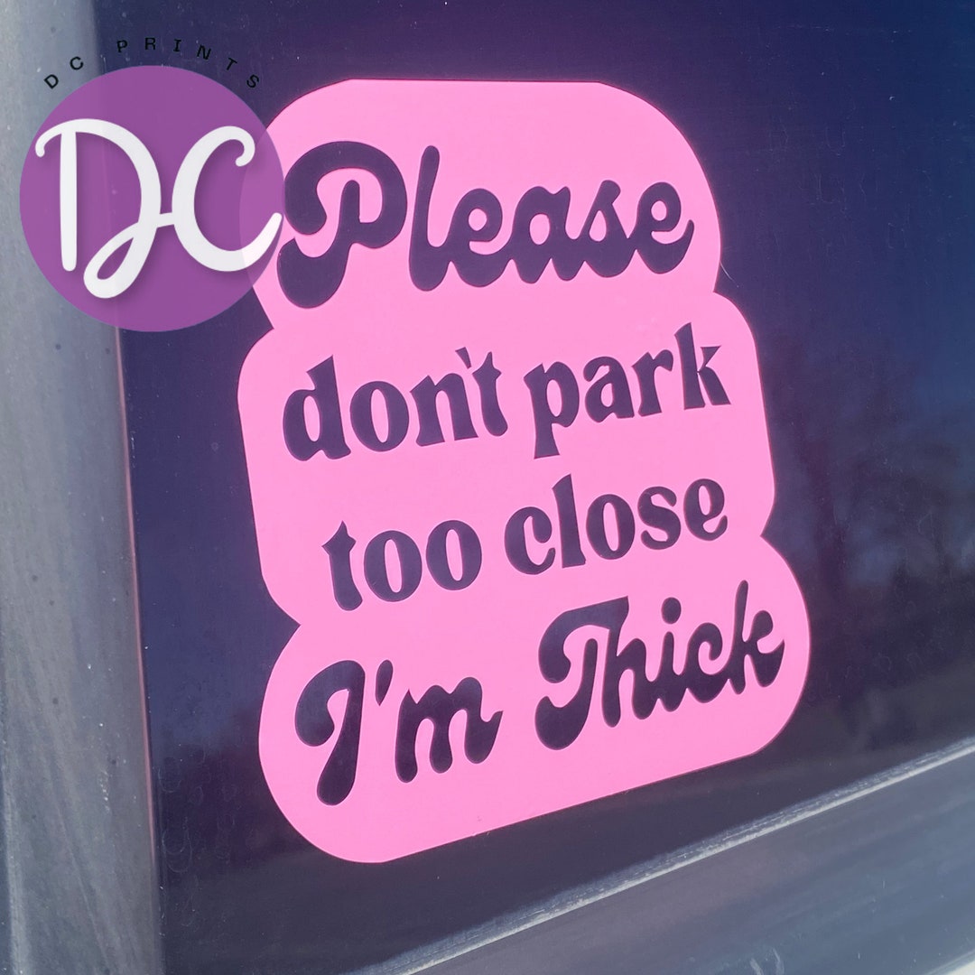 Please Don't Park Too Close I'm Thick Car Decal, Vinyl Sticker - Etsy