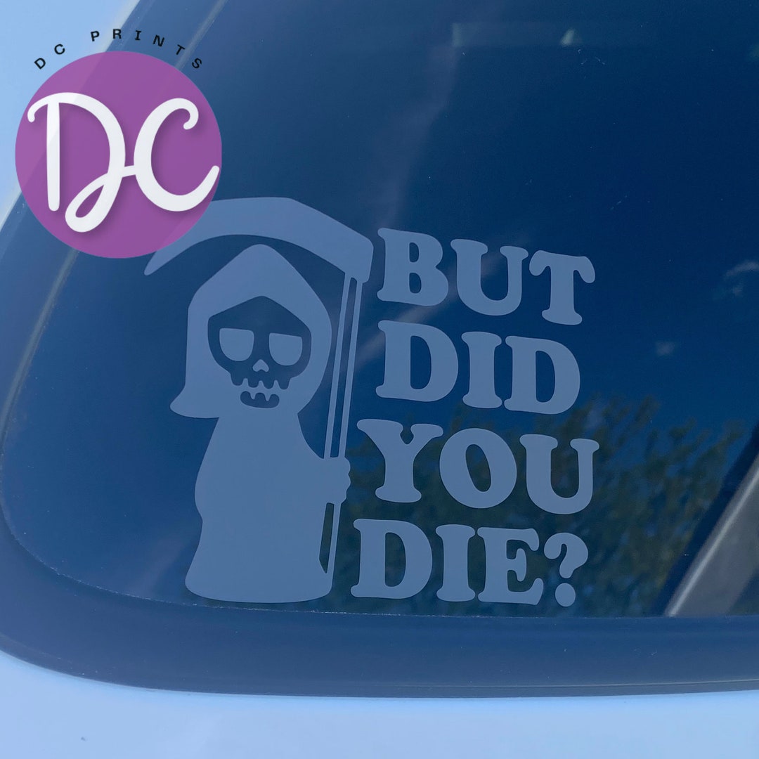 But Did You Die Car Decal, Car Window Decal, Vinyl Decal Sticker, Car ...