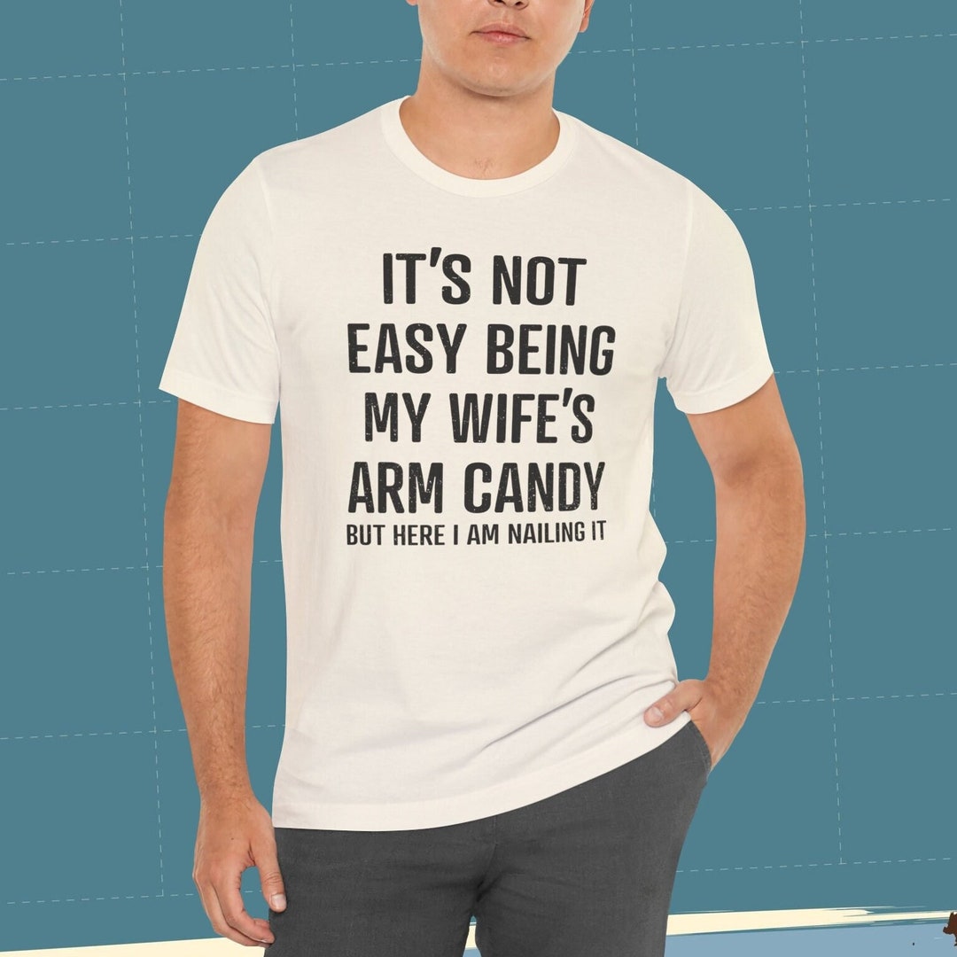 It's Not Easy Being My Wife's Arm Candy, Gift for Husband, Funny Shirt ...