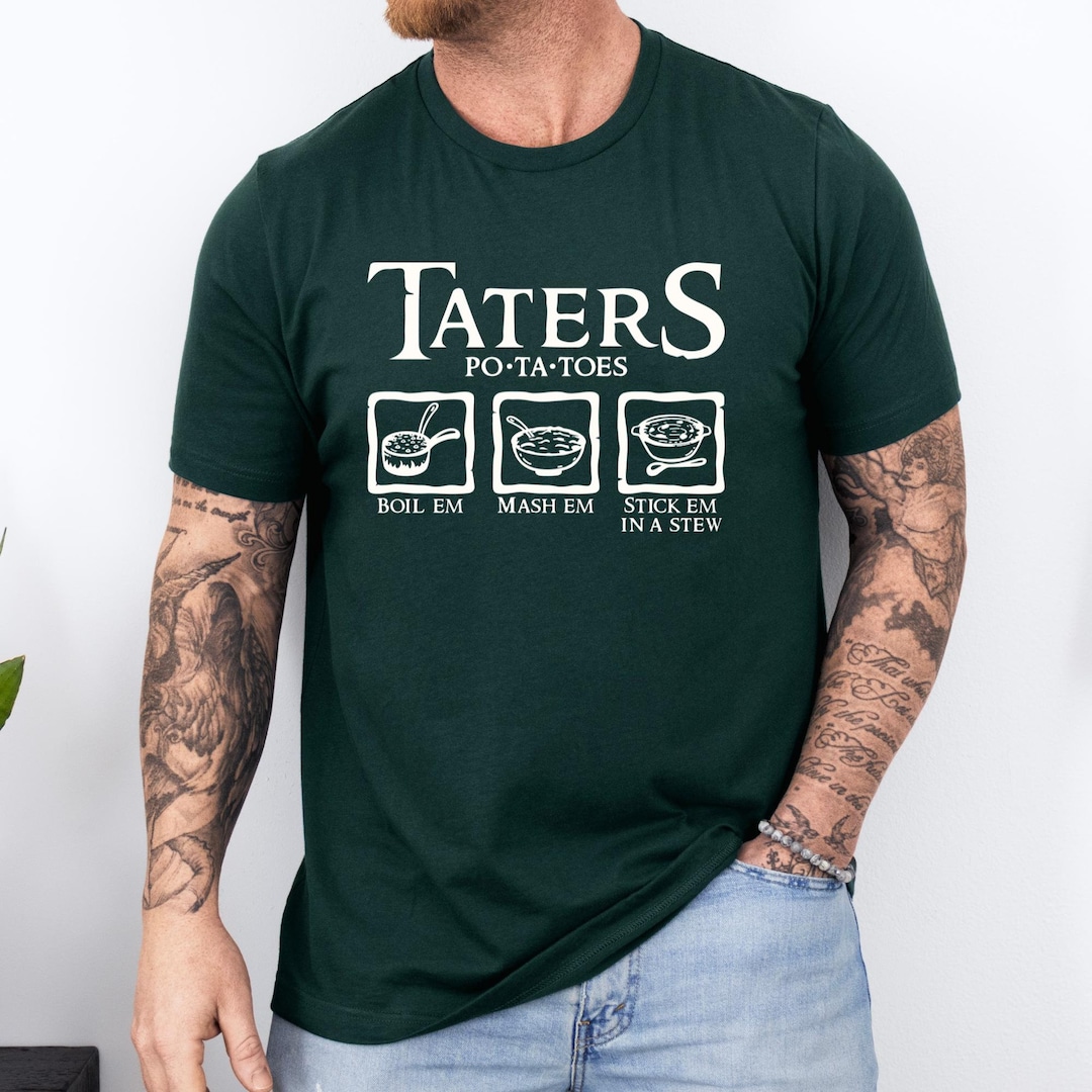 Taters Boil Em Mash Em Stick Em in a Stew Printed Shirt Movie ...