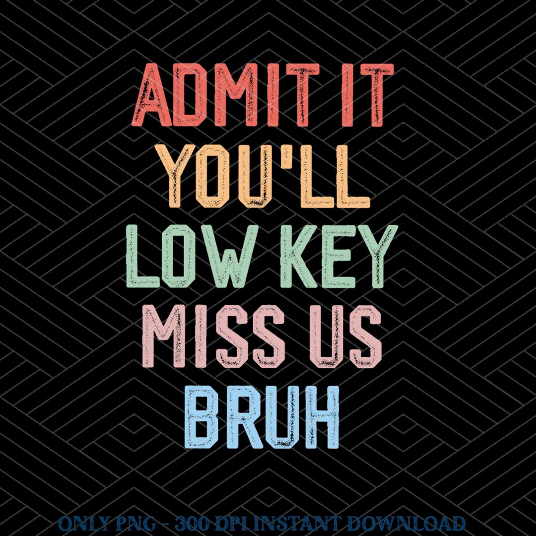 Admit It You'll Low Key Miss Me Bruh Png, Last Day of School PNG, End ...