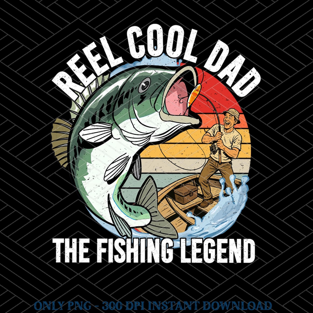 Reel Cool Dad the Fishing Legend Png, Reel Great Dad Png, Fishing Dad ...