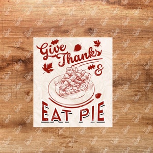 Give Thanks and Eat Pie Digital Download, SVG, PNG, JPG, Thanksgiving ...