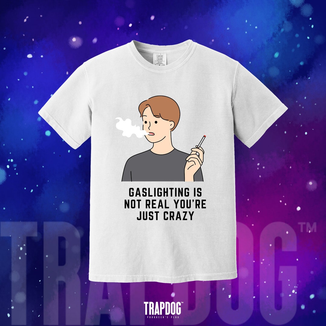 TRAPDOG® Gaslighting is Not Real You're Crazyt-shirt Oddly Specific Shitposting Sarcastic Ironic ...