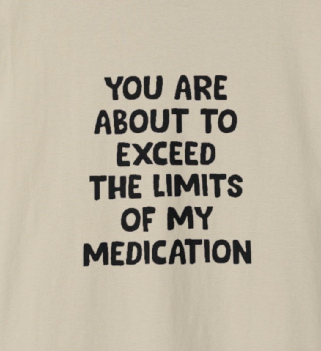 You Are About to Exceed the Limits of My Medication T-shirt, Graphic ...
