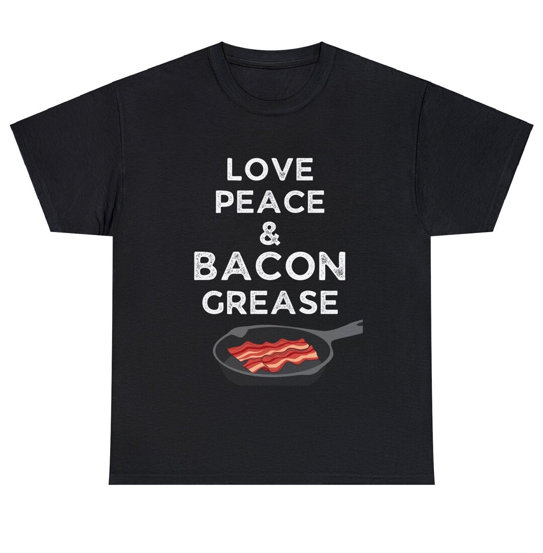 Love Peace and Bacon Grease T-shirt, Funny Bacon Shirt, Bacon Sayings ...
