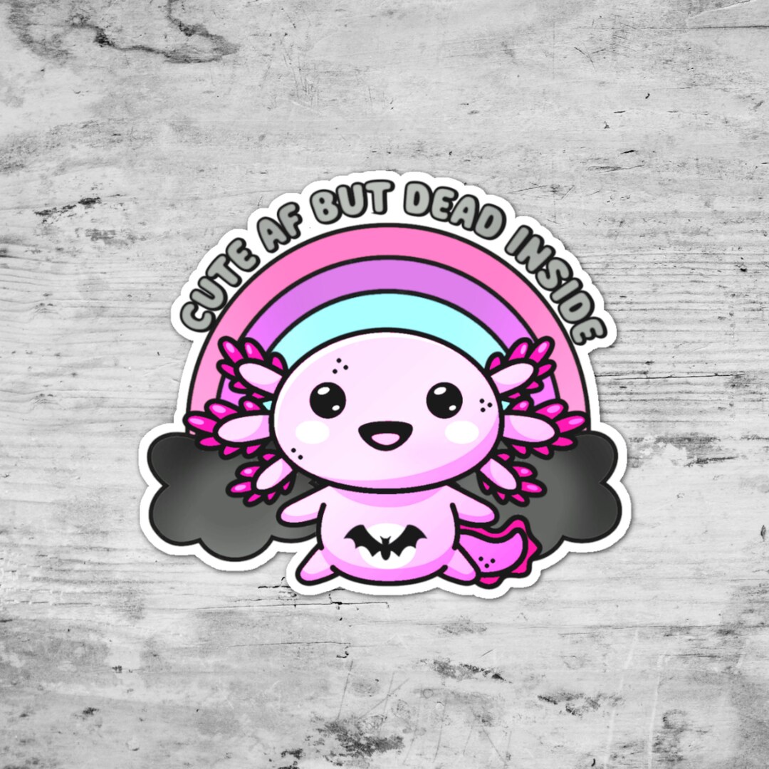 Cute AF Dead Inside Sticker, Dead Inside Rainbow Sticker, Cute Axolotl ...