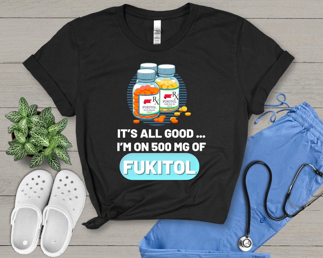 Im on 500mg of Fukitol Shirt Funny Fukitol Shirt Funny Sarcasm T-shirt ...