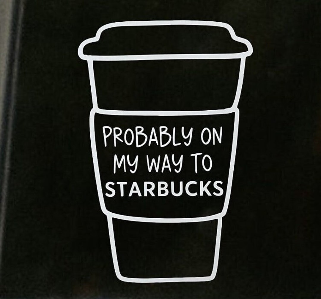 Probably on My Way to Starbucks Car Decal, Car Sticker, Starbucks Lover ...