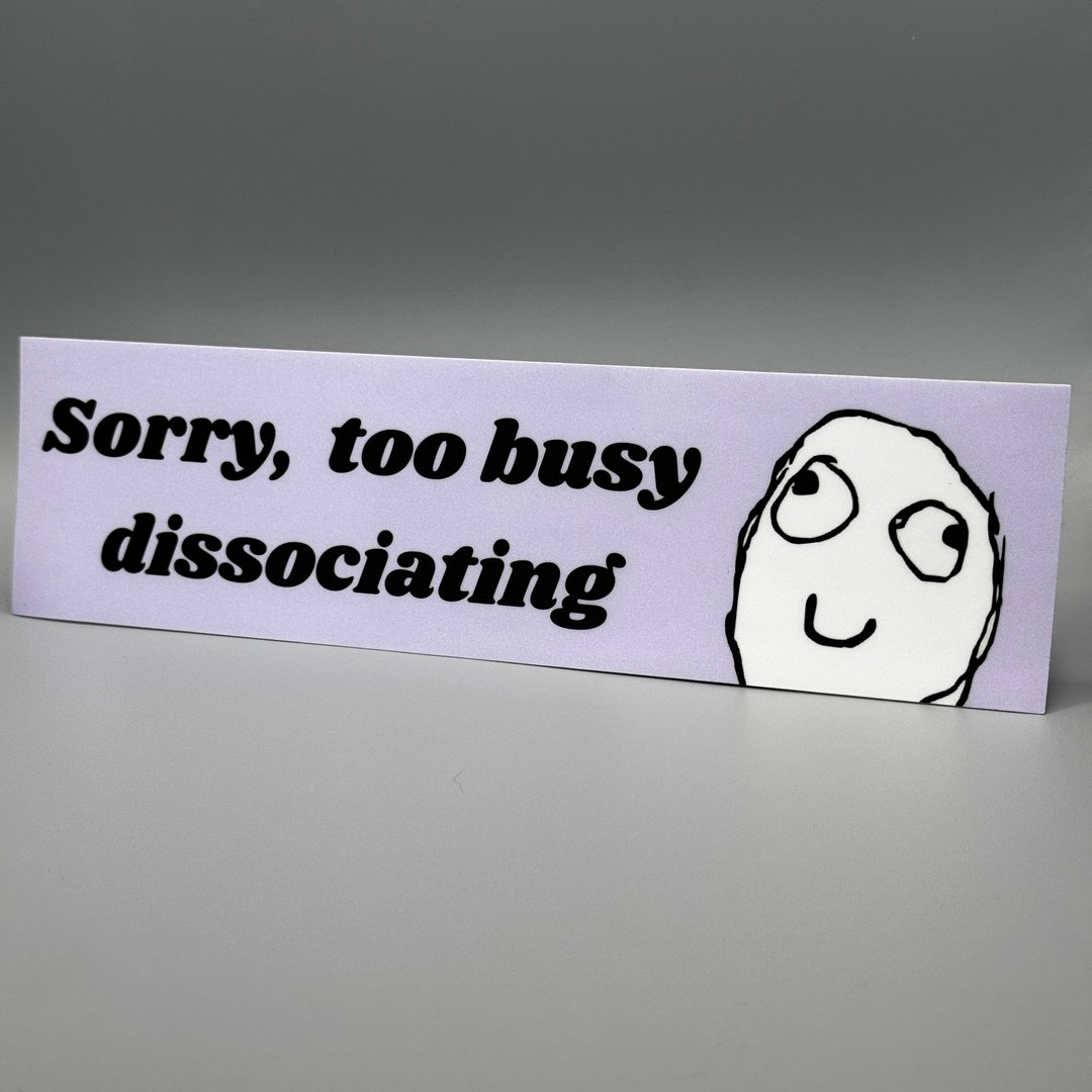 Sorry Too Busy Dissociating Vinyl Sticker Funny Meme Waterproof Decal ...