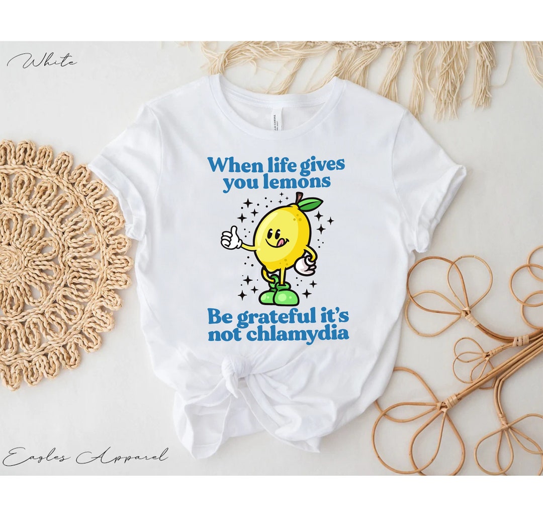 Funny Meme Shirt, When Life Gives You Lemons, Be Grateful It's Not ...