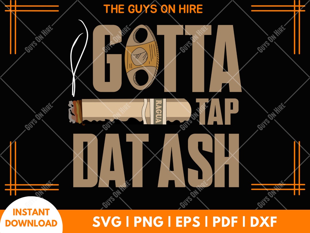 Buy Gotta Tap Dat Ash, SVG Cut or Print DIY Art, Funny Cigar Aficionado ...