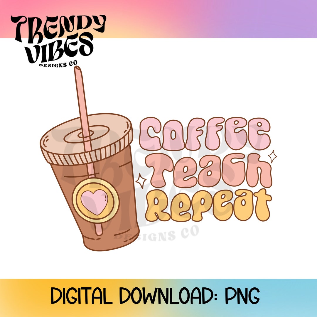 Coffee, Teach, Repeat PNG Design for Teachers and School |back to ...