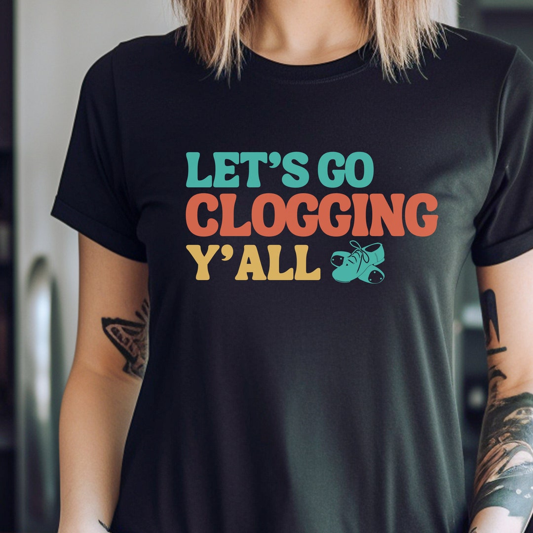 Let's Go Clogging Y'all Shirt | Clogging Tshirt | Buck Dancing Tee ...