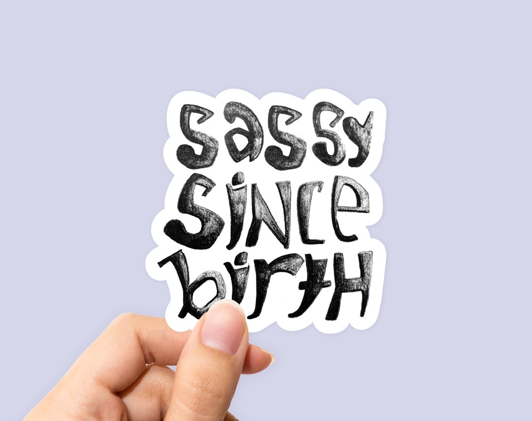 Sassy Since Birth Sticker, Sassy Since Birth Decal, Sassy Sticker, Too ...