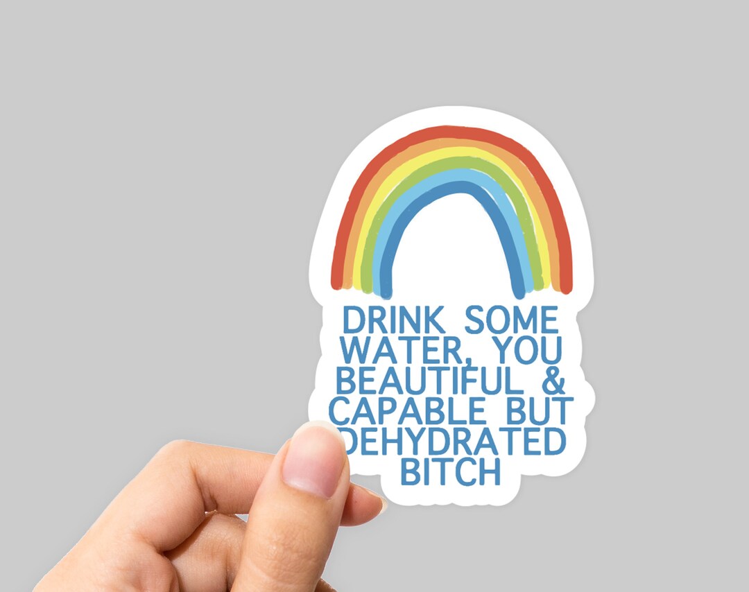 Drink Some Water You Beautiful and Capable but Dehydrated Bitch Sticker ...