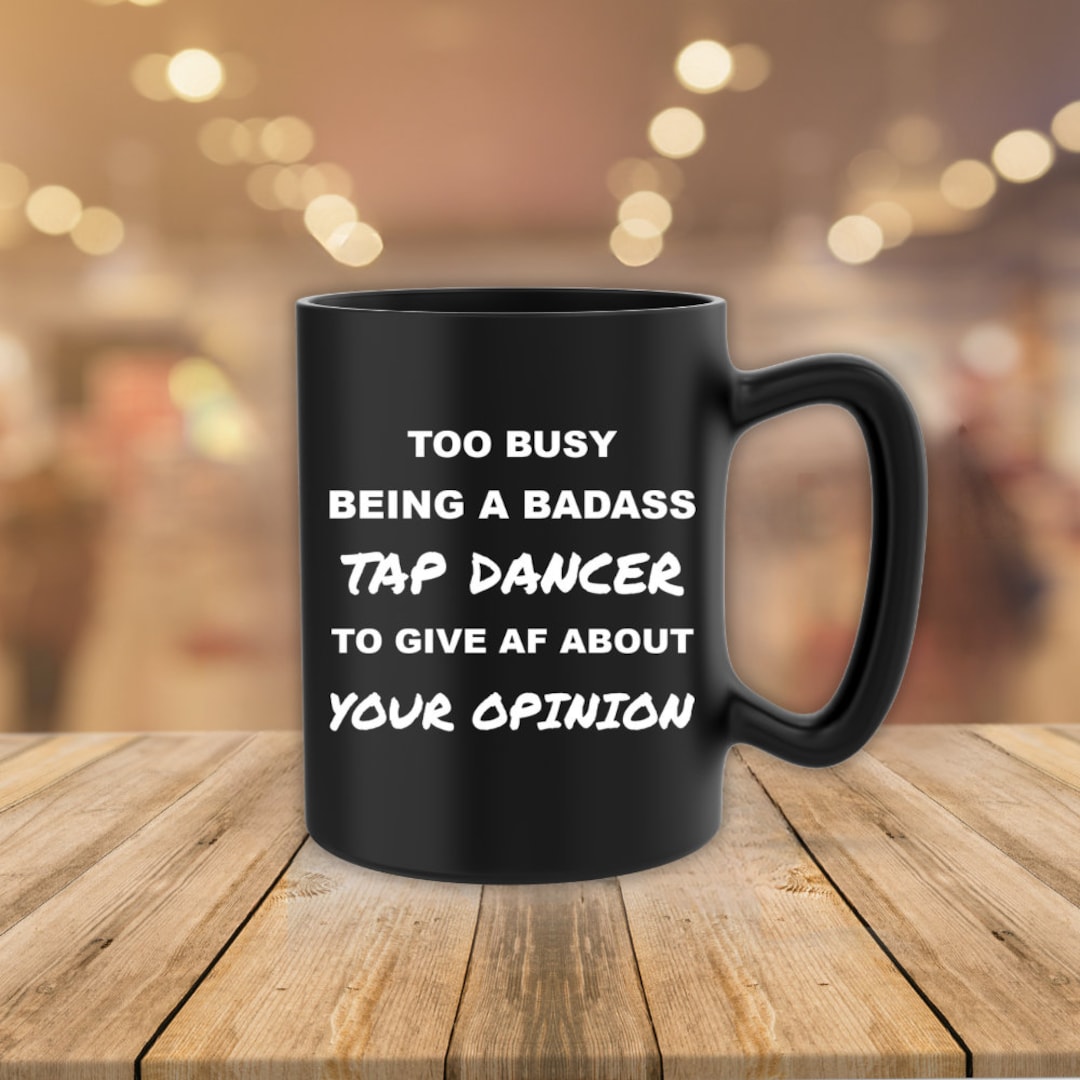 Too Busy Being a Badass Tap Dancer Mug Black Gift for Dancer, Dance ...
