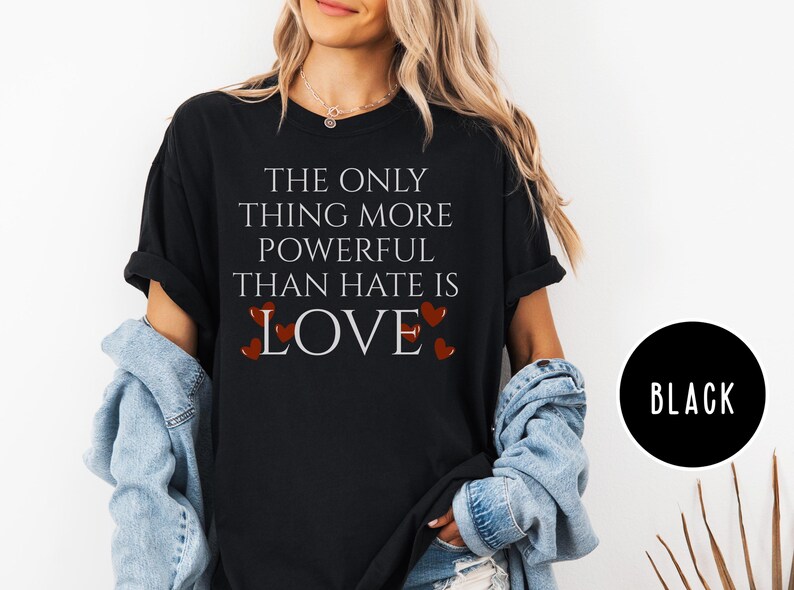 The Only Thing More Powerful Than Hate is Love T-shirt | Inspirational ...